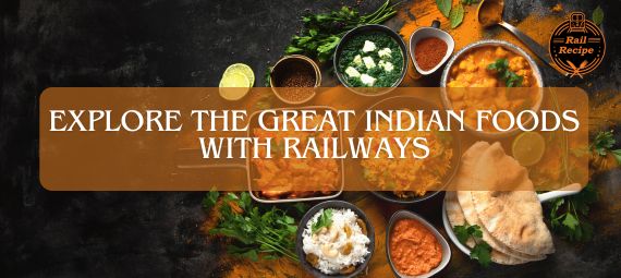 Explore The Great Indian Foods with Railways | The No.1 Food Blog