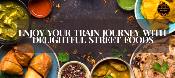 5 Delightful Street Foods To Enjoy on Your Train Journey
