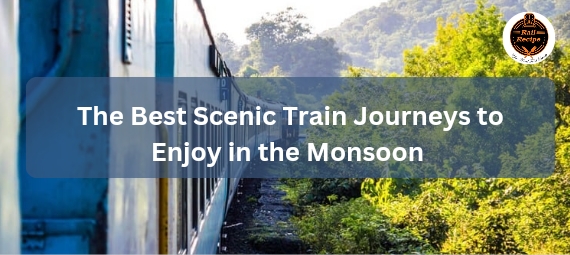 The Best Scenic Train Journeys to Enjoy in the Monsoon